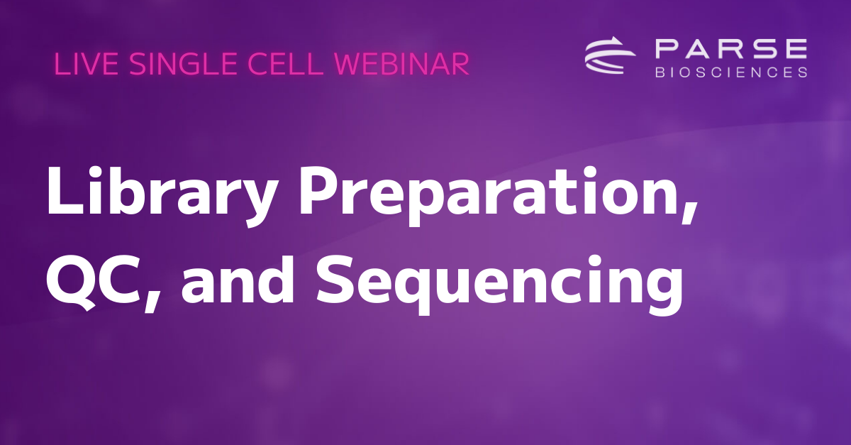 Single Cell Webinar Series: Library Prep, QC, and Sequencing